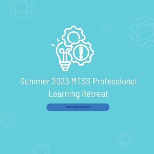 Summer MTSS Professional Learning Retreat (2023)