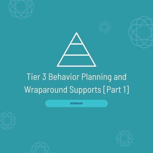Tier 3 Behavior Planning and Wraparound Supports [Part 1]
