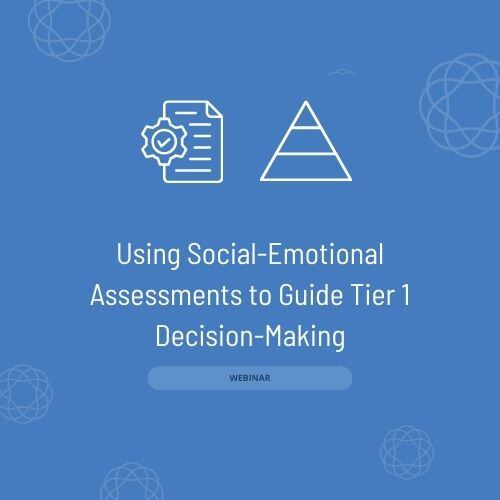 Using Social-Emotional Assessments to Guide Tier 1 Decision-Making